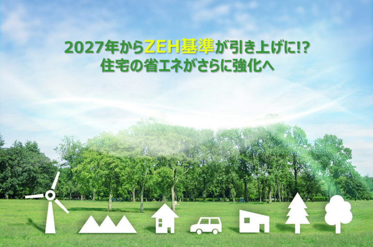 2027年からZEH基準が引き上げに！？住宅の省エネがさらに強化へ│住まいの情報館